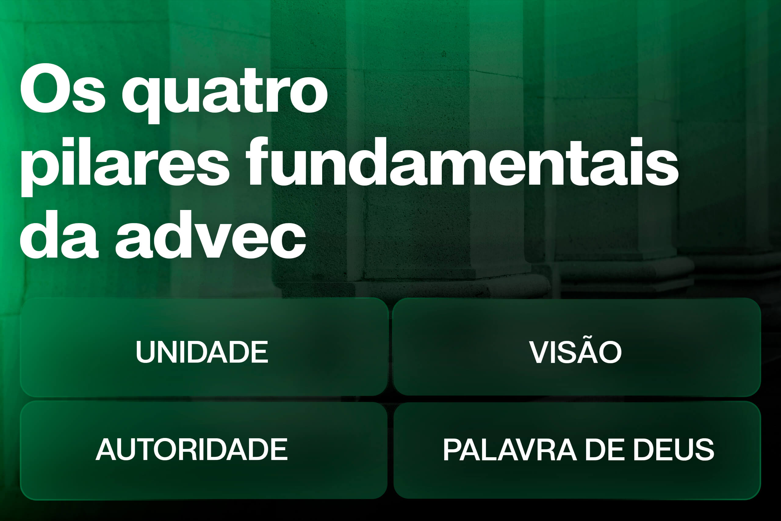 Os Quatro Pilares Fundamentais da ADVEC - ADVEC - Somos a igreja da palavra Os Quatro Pilares Fundamentais da ADVEC - ADVEC - Somos a igreja da palavra